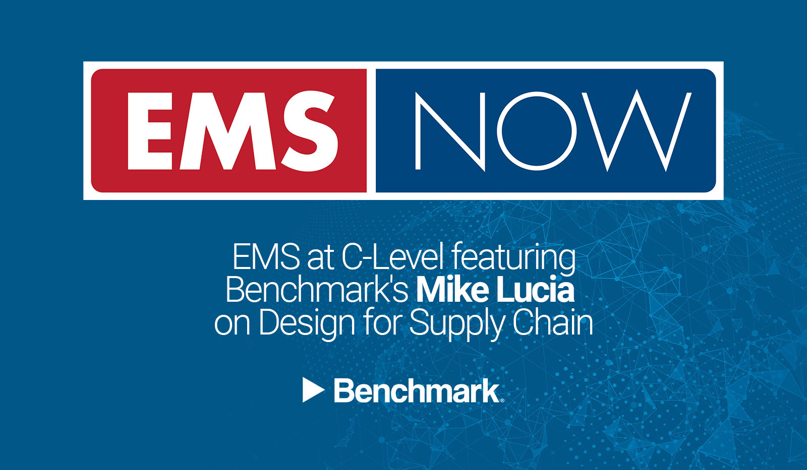EMS at C-Level: Benchmark's Mike Lucia on Design for Supply Chain